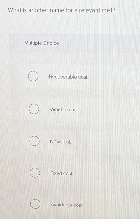Solved What is another name for a relevant cost? Multiple | Chegg.com