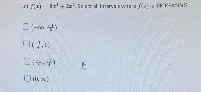 Solved Let f(x)=6x4+2x3. Select all intervals where f(x) is | Chegg.com
