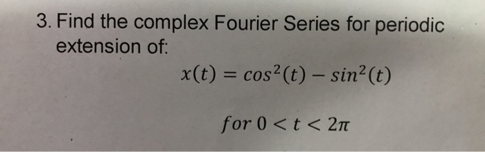 Solved 3. Find the complex Fourier Series for periodic | Chegg.com