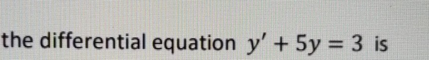 Solved the differential equation y' + 5y = 3 is | Chegg.com