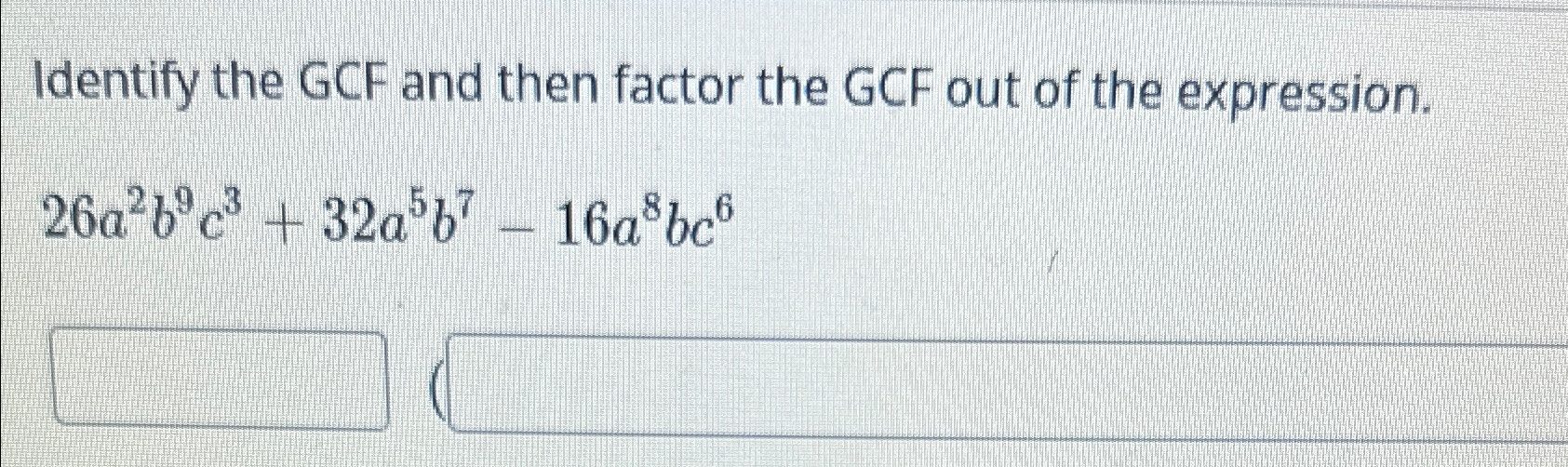 Solved Identify the GCF and then factor the GCF out of the | Chegg.com