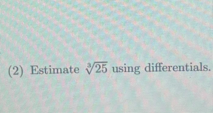 Solved (2) Estimate ™25 using differentials. | Chegg.com