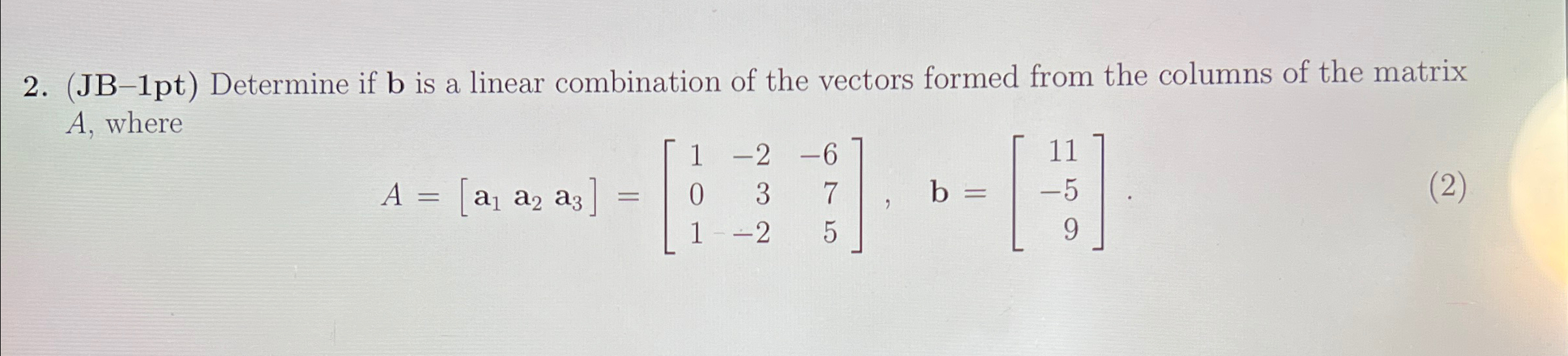Solved (JB-1pt) ﻿Determine if b ﻿is a linear combination of | Chegg.com