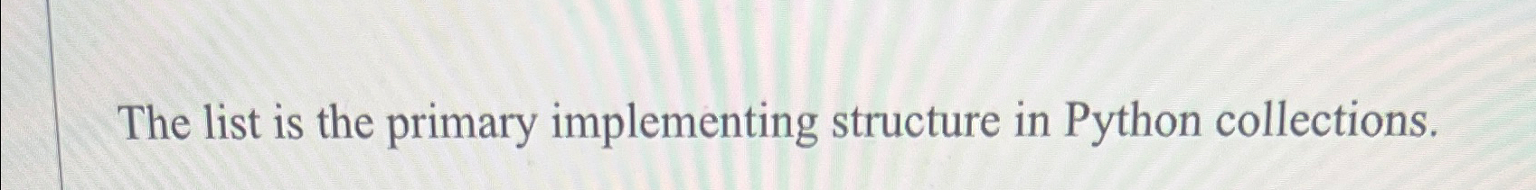 Solved The list is the primary implementing structure in | Chegg.com