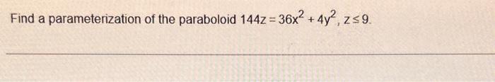 Solved Find a parameterization of the paraboloid 144z = 36x² | Chegg.com