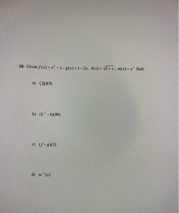 Solved 10. Given f(x)=x? - x, g(x) = 1-2x, h(x) = V1+x, m(x) | Chegg.com