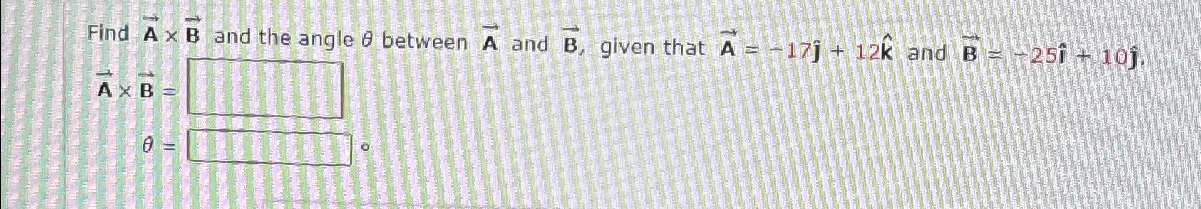 Solved Find vec(A)×vec(B) ﻿and the angle θ ﻿between vec(A) | Chegg.com