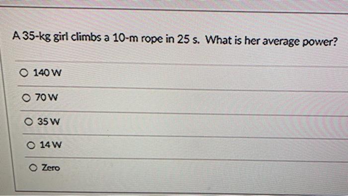 Solved A 35-kg girl climbs a 10-m rope in 25 s. What is her | Chegg.com
