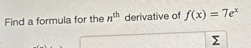 Solved Find a formula for the nth ﻿derivative of f(x)=7ex | Chegg.com