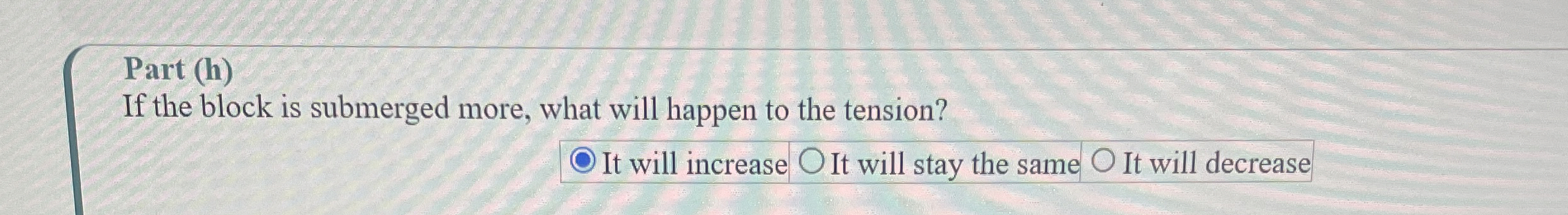 Solved Part (h)If the block is submerged more, what will | Chegg.com