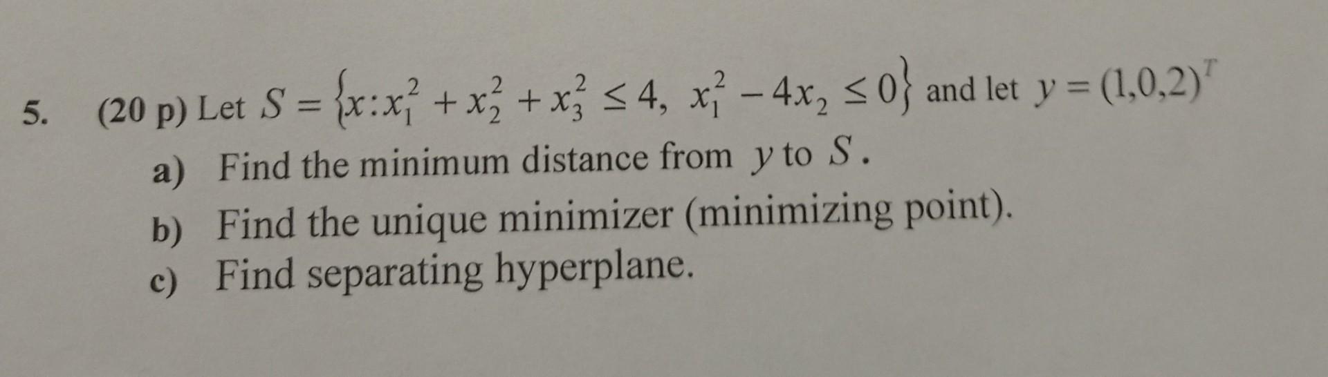 Solved 5. (20 p) Let S={x:x12+x22+x32≤4,x12−4x2≤0} and let | Chegg.com