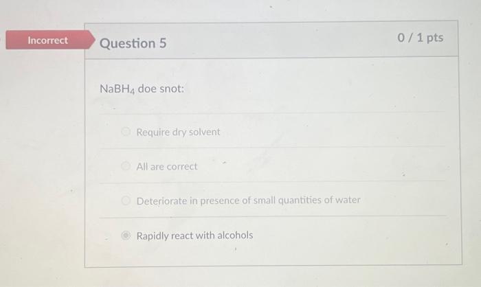 Solved Question 5 0/1 pts NaBH4 doe snot: Require dry | Chegg.com