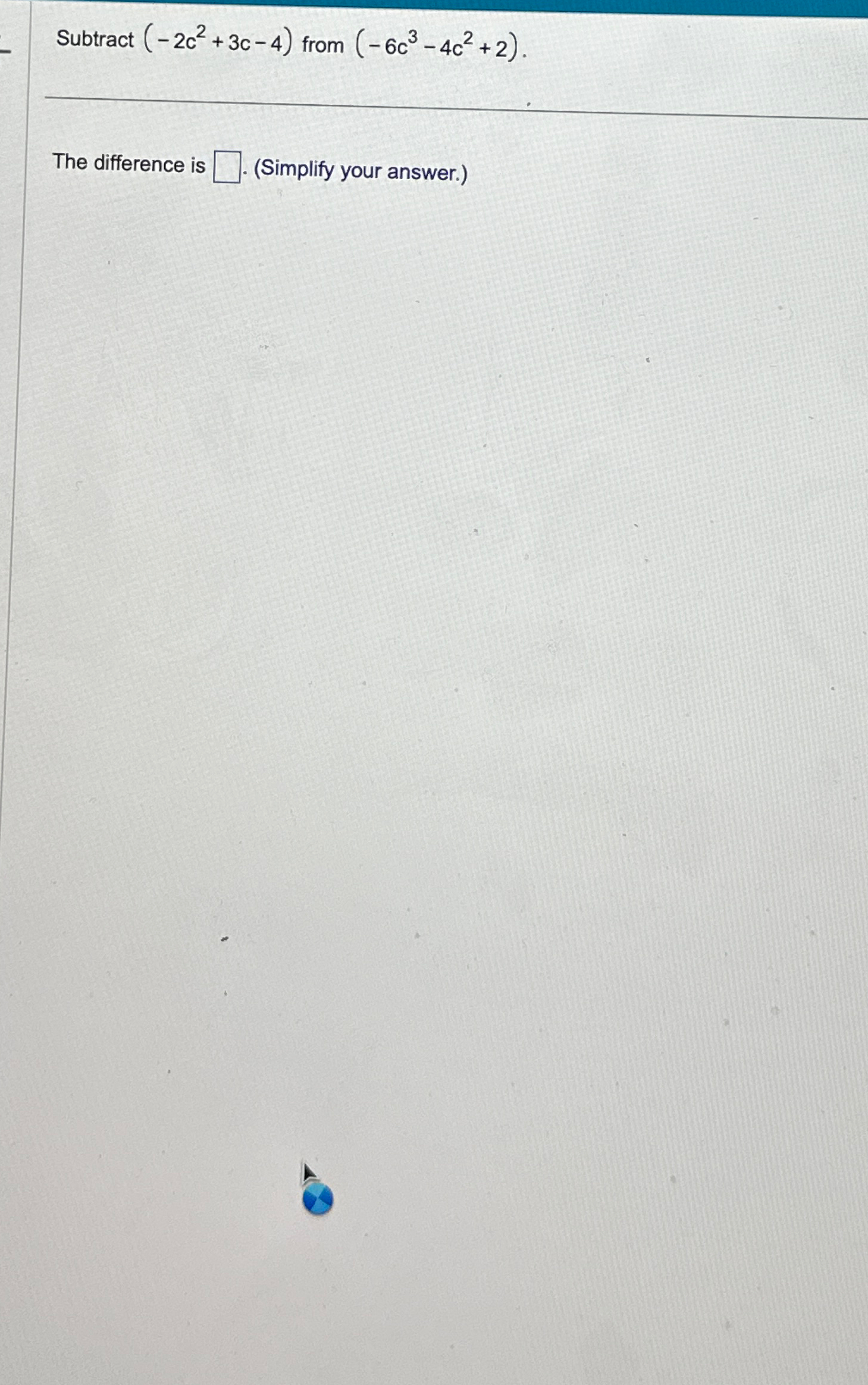 Solved Subtract (-2c2+3c-4) ﻿from (-6c3-4c2+2)The difference | Chegg.com