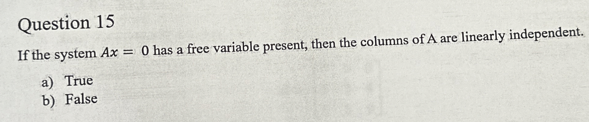 Solved Question 15If the system Ax=0 has a free variable | Chegg.com Solved Question 15If the system Ax=0 has a free variable | Chegg.com