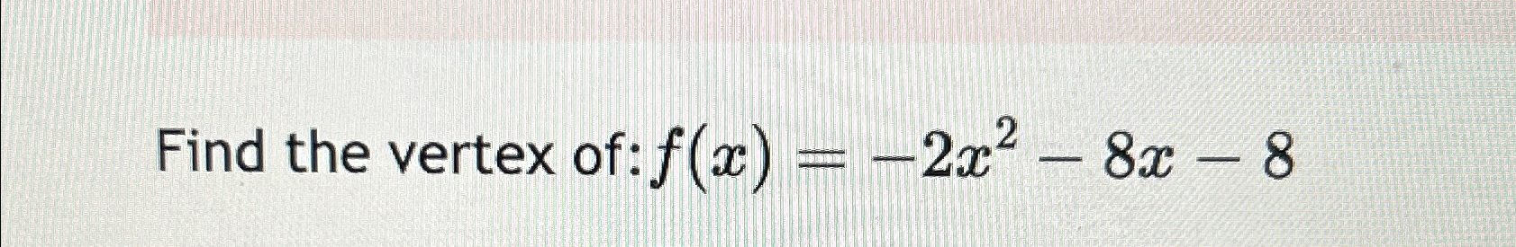 Solved Find the vertex of: f(x)=-2x2-8x-8 | Chegg.com