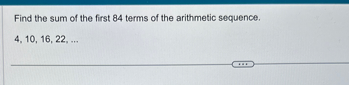 Solved Find the sum of the first 84 ﻿terms of the arithmetic | Chegg.com