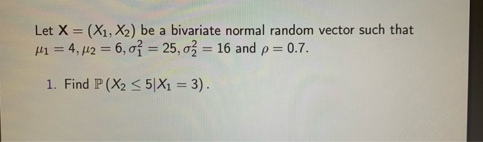 Solved Let X = (X1, X2) be a bivariate normal random vector | Chegg.com