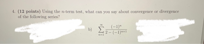 Solved 4. (12 points) Using the n-term test, what can you | Chegg.com