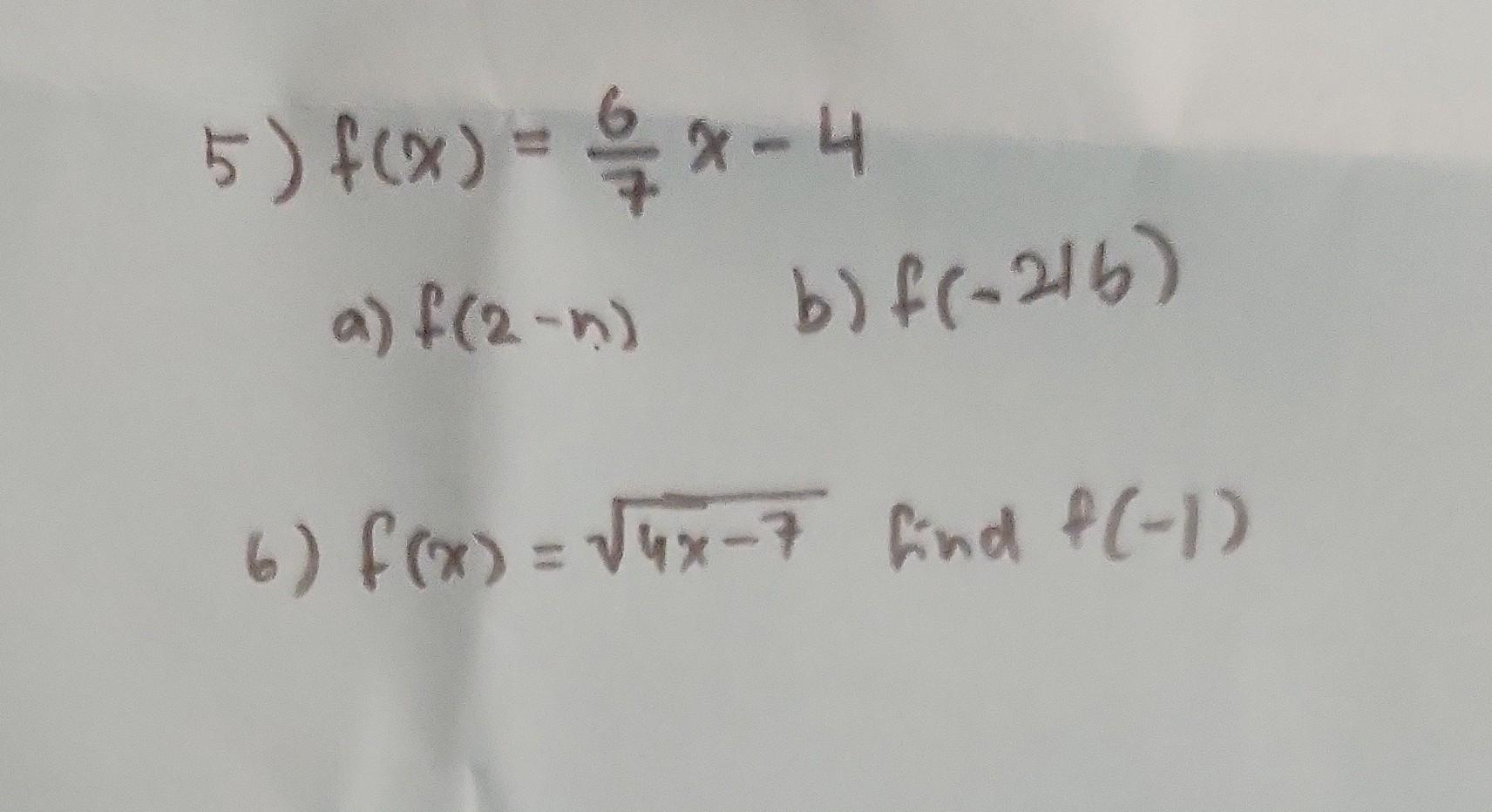 Solved 5) f(x)=76x−4 a) f(2−n) b) f(−2/b) 6) f(x)=4x−7 find | Chegg.com