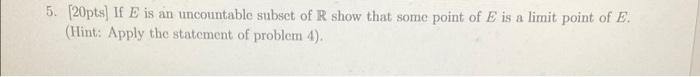 Solved 5. [20pts] If E is an uncountable subset of R show | Chegg.com