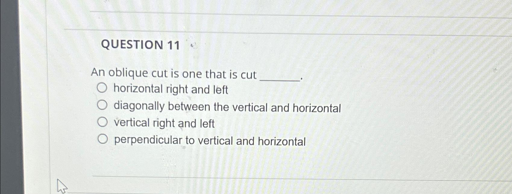 Solved QUESTION 11An oblique cut is one that is cut | Chegg.com