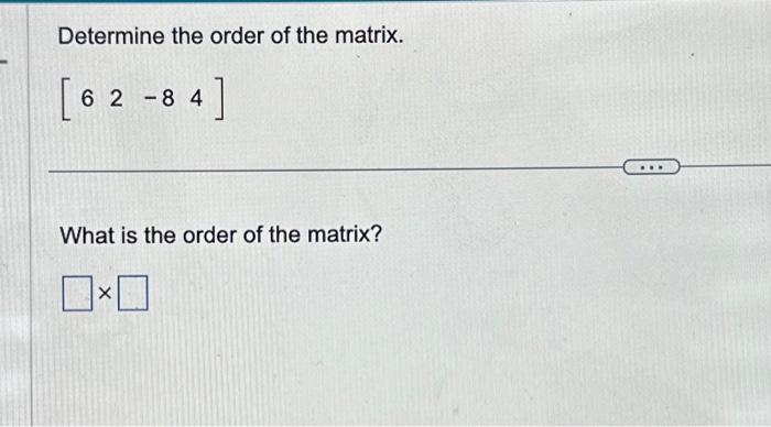 Solved Determine the order of the matrix. [62−84] What is | Chegg.com