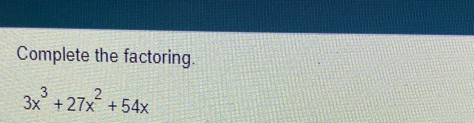 Solved Complete the factoring.3x3+27x2+54x | Chegg.com