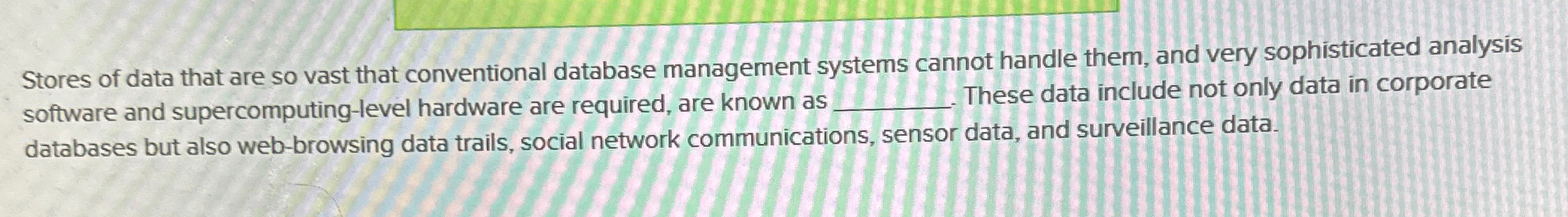 Solved Stores of data that are so vast that conventional | Chegg.com