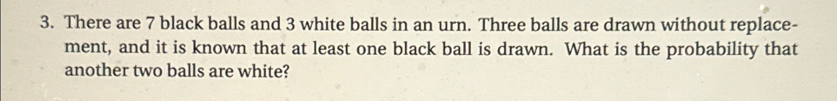 Solved There are 7 ﻿black balls and 3 ﻿white balls in an | Chegg.com