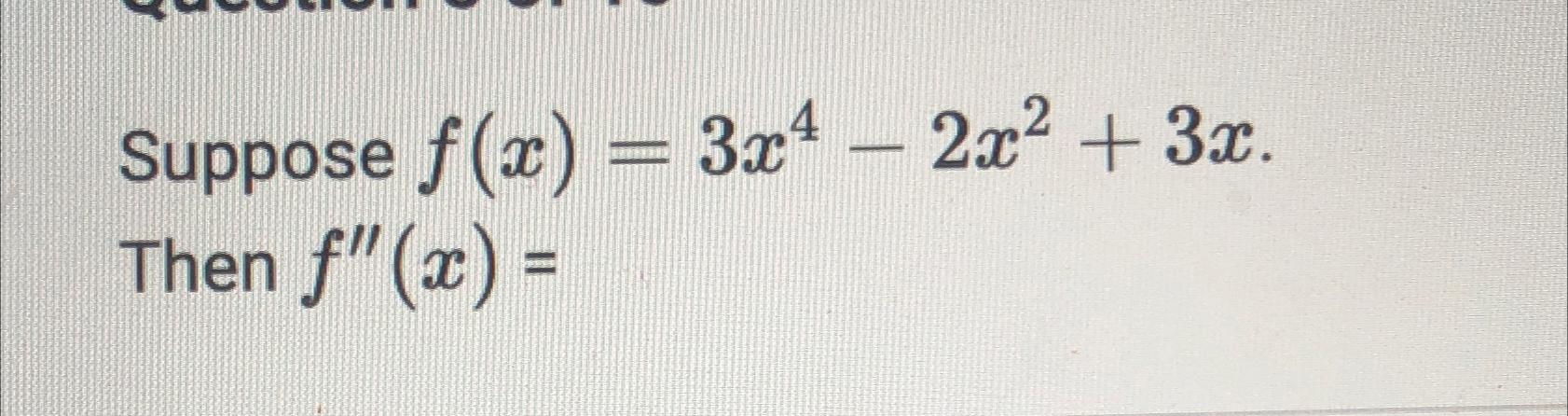 Solved Suppose f(x)=3x4-2x2+3x.Then f''(x)= | Chegg.com