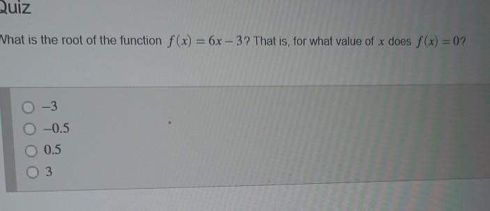 Solved What is the root of the function f(x)=6x−3 ? That is, | Chegg.com