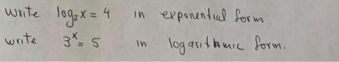 Solved Write log2x=4 in exponential form write 3x=5 in | Chegg.com Solved Write log2x=4 in exponential form write 3x=5 in | Chegg.com