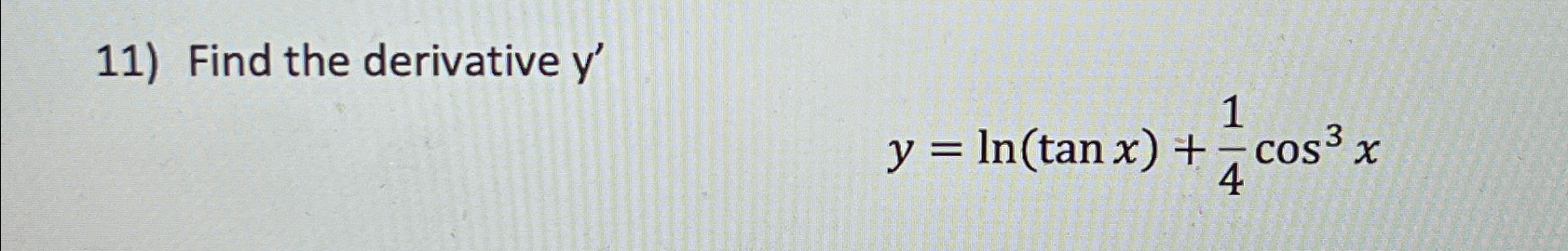 Solved Find the derivative y'y=ln(tanx)+14cos3x | Chegg.com