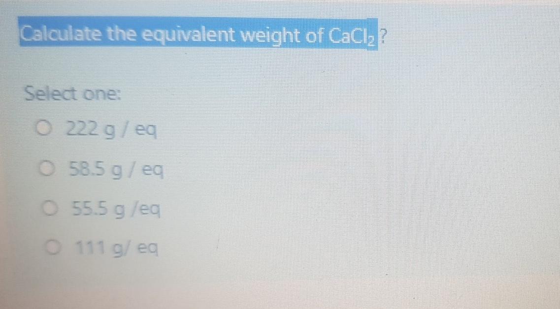 Solved Calculate the equivalent weight of CaCl,? Select one | Chegg.com