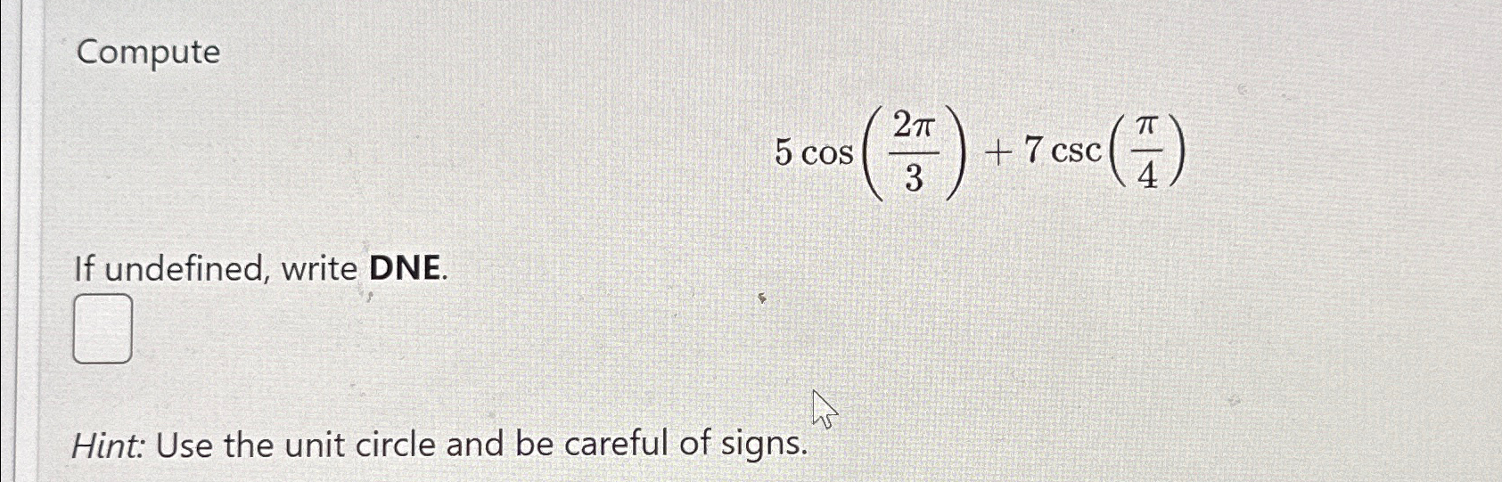 Solved Compute5cos(2π3)+7csc(π4)If undefined, write | Chegg.com