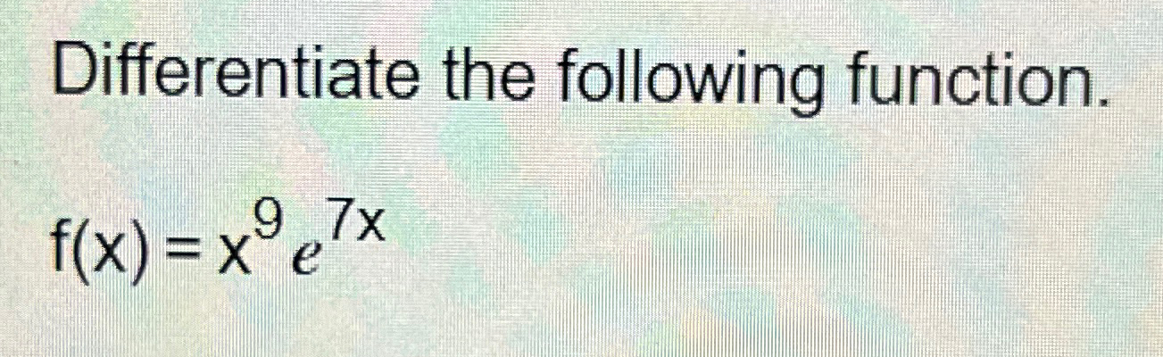 Solved Differentiate the following function.f(x)=x9e7x | Chegg.com