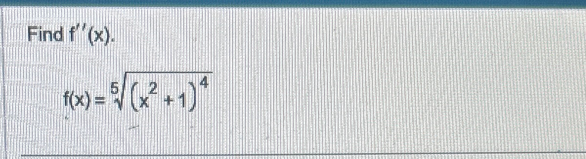 Solved Find f''(x).f(x)=(x2+1)45 | Chegg.com