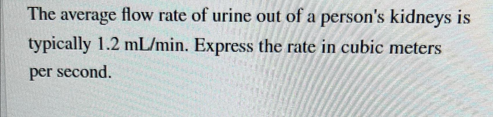 Solved The average flow rate of urine out of a person's | Chegg.com