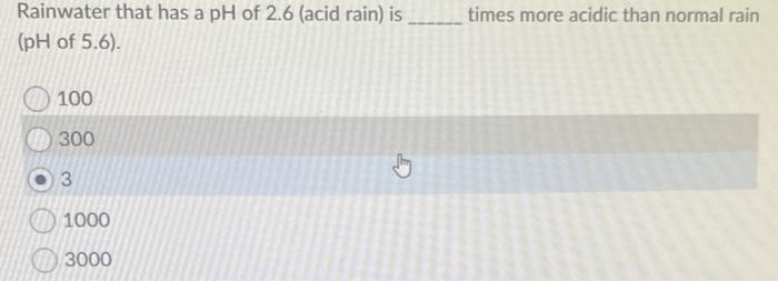 Solved Rainwater that has a pH of 2.6 (acid rain) is (pH of | Chegg.com