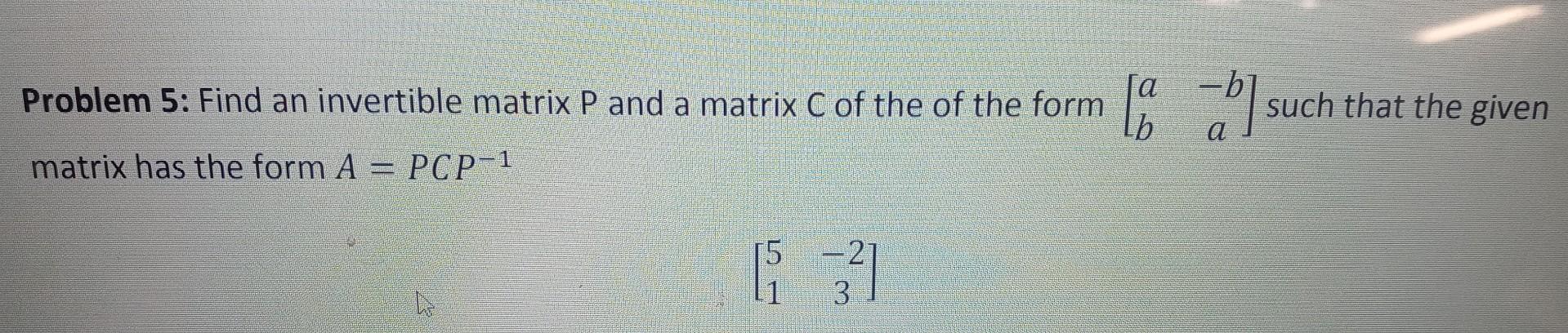 Solved Problem 5: Find an invertible matrix P and a matrix C | Chegg.com