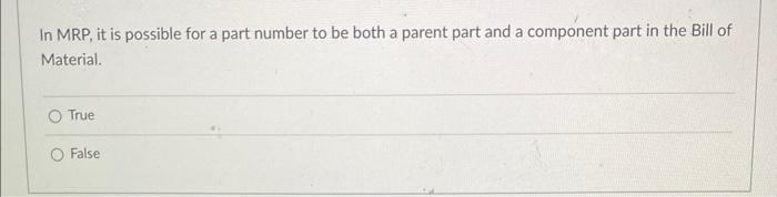 Solved In MRP, it is possible for a part number to be both a | Chegg.com