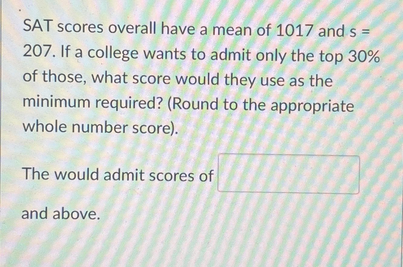 Solved SAT scores overall have a mean of 1017 ﻿and s= 207. | Chegg.com