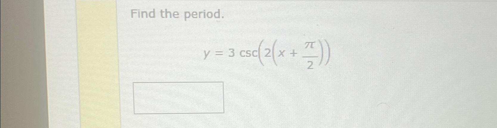 Solved Find the period.y=3csc(2(x+π2)) | Chegg.com