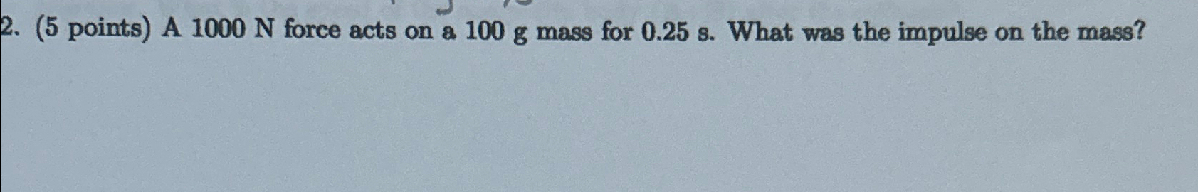 Solved (5 ﻿points) ﻿A 1000N ﻿force acts on a 100g ﻿mass for | Chegg.com