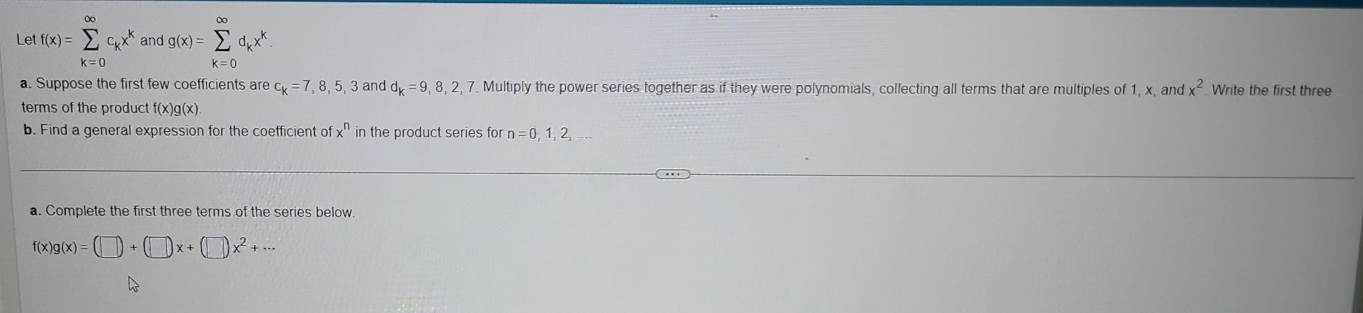 Solved Let f(x)=∑k=0∞ckxk and g(x)=∑k=0∞dkxk. a. Suppose the | Chegg.com