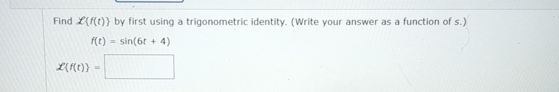 Solved Find L{f(t)} by first using a trigonometric identity. | Chegg.com