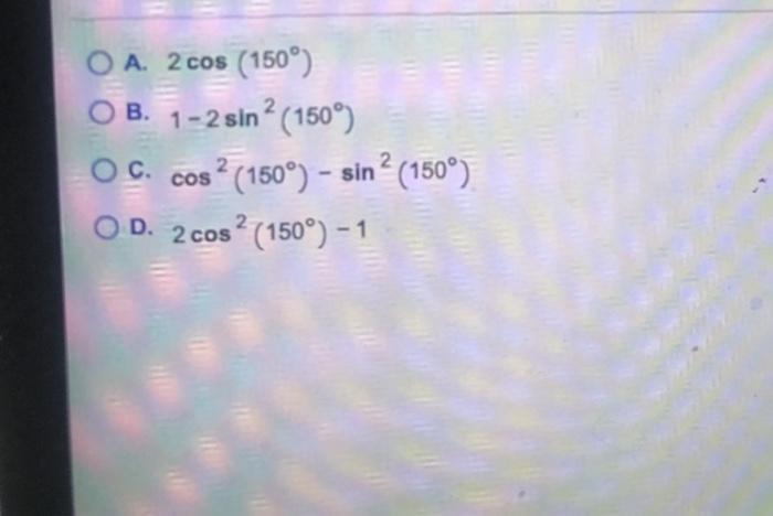 Solved O A. 2 cos (150) O B. 1-2 sin? (150°) OC. cos? (150º) | Chegg.com