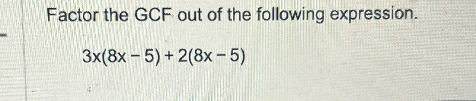 Solved Factor the GCF out of the following | Chegg.com