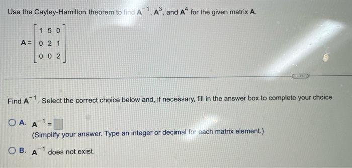 Solved Use the Cayley-Hamilton theorem to find A−1,A3, and | Chegg.com