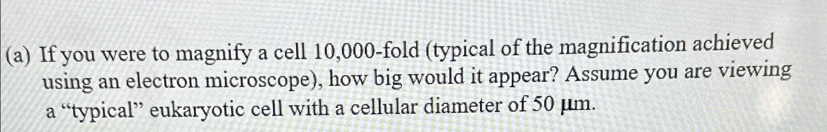 Solved (a) ﻿If you were to magnify a cell 10,000 -fold | Chegg.com
